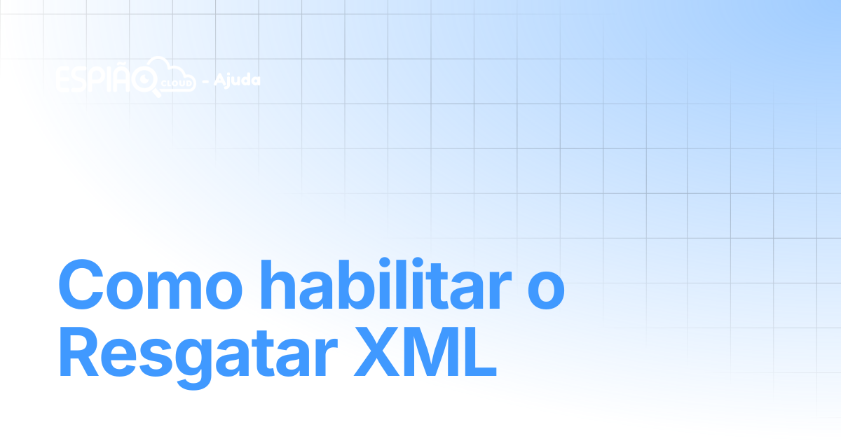 Como habilitar o Resgatar XML | Espião Cloud - Ajuda