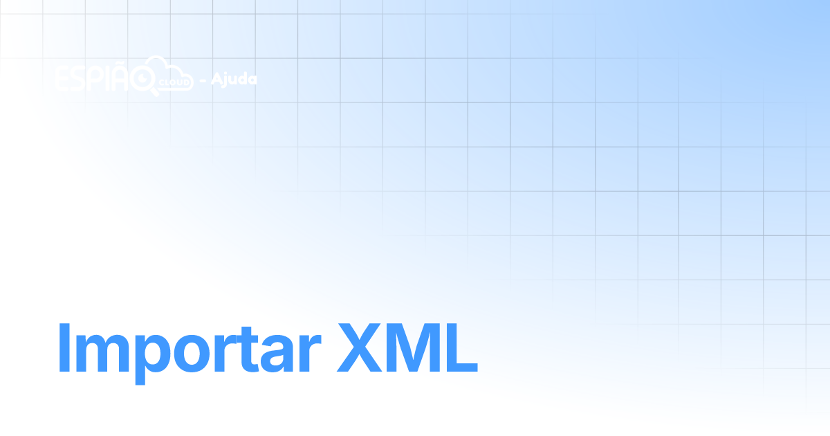 Importar XML | Espião Cloud - Ajuda